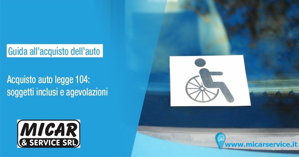 ACQUISTO AUTO LEGGE 104: SOGGETTI INCLUSI E AGEVOLAZIONI - Micar & Service